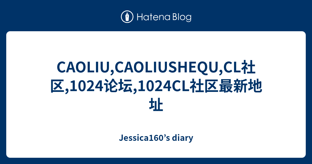 CAOLIU,CAOLIUSHEQU,CL社区,1024论坛,1024CL社区最新地址 - Jessica160’s diary