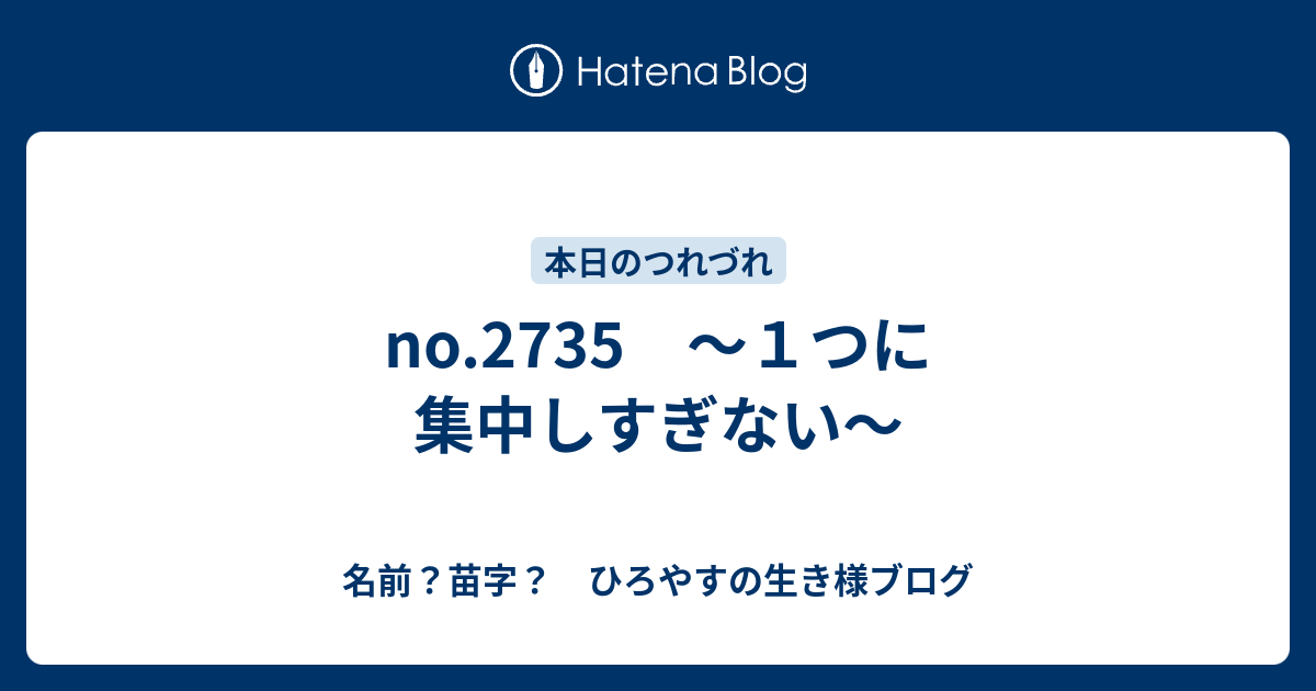 no.2735 〜1つに集中しすぎない〜 - 名前？苗字？ ひろやすの生き様ブログ