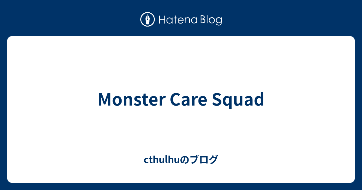 Monster Care Squad - cthulhuのブログ