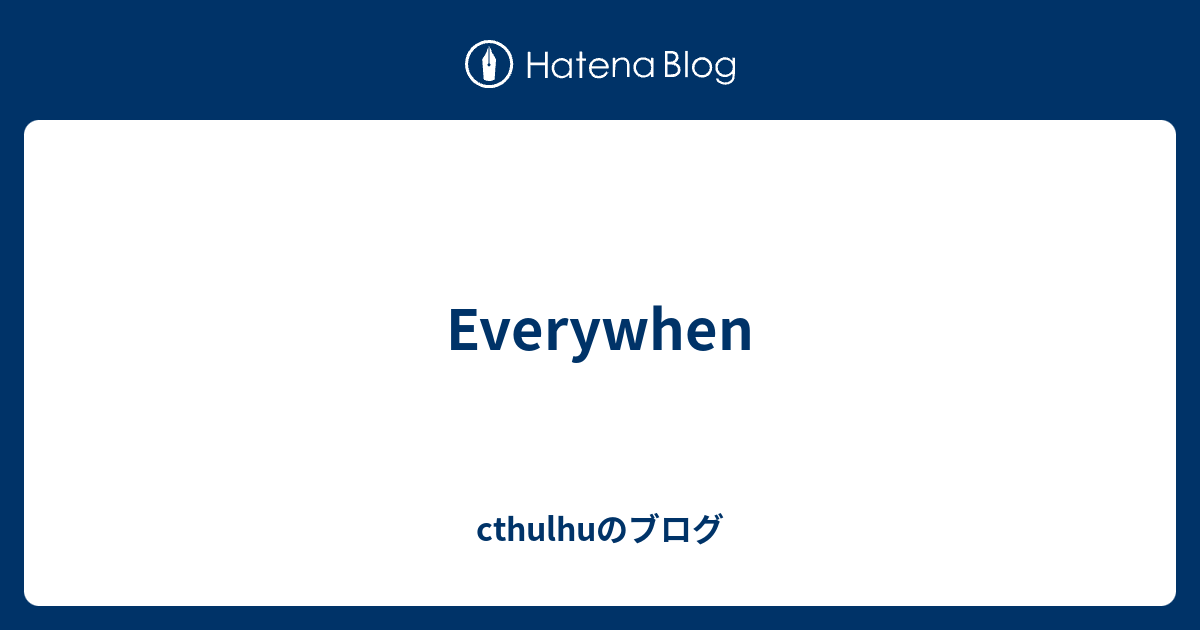 Everywhen - cthulhuのブログ