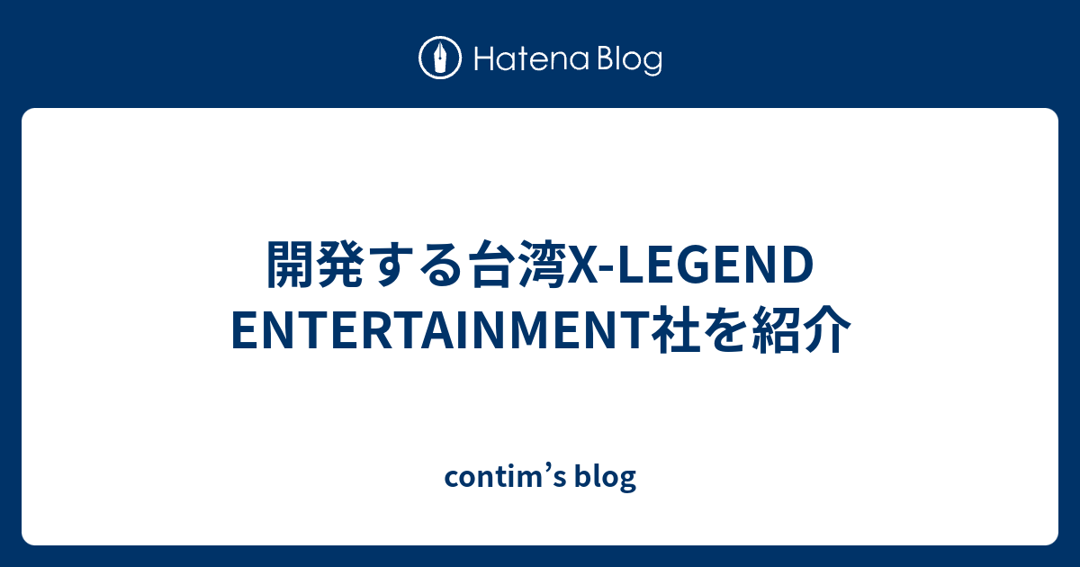開発する台湾X-LEGEND ENTERTAINMENT社を紹介 - contim’s blog