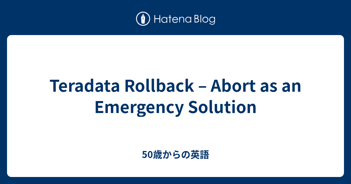 Teradata Rollback – Abort as an Emergency Solution - 50歳からの英語