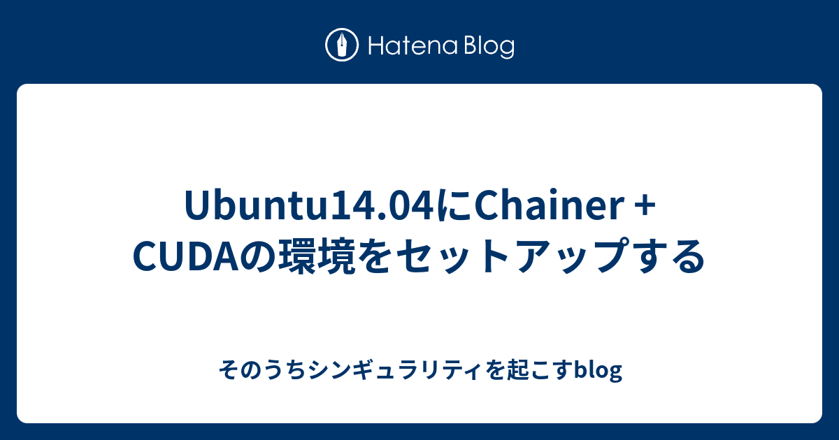 Ubuntu14.04にChainer + CUDAの環境をセットアップする - そのうちシンギュラリティを起こすblog