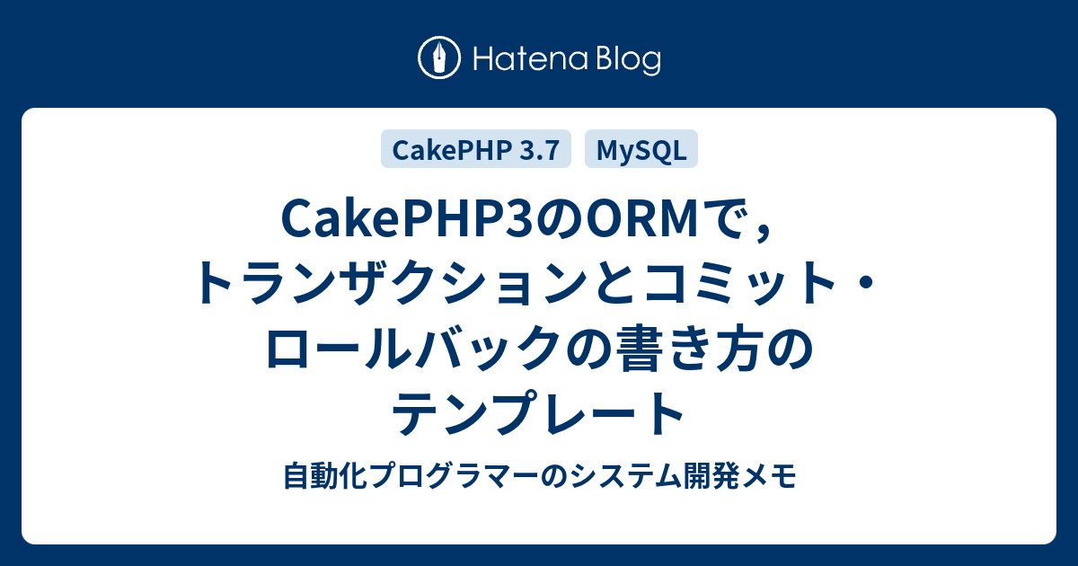 CakePHP3のORMで，トランザクションとコミット・ロールバックの書き方のテンプレート - 自動化プログラマーのシステム開発メモ