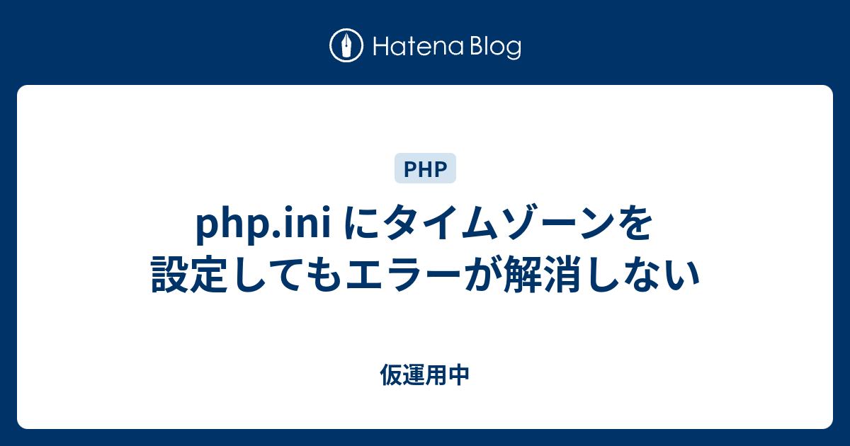 php.ini にタイムゾーンを設定してもエラーが解消しない - 仮運用中