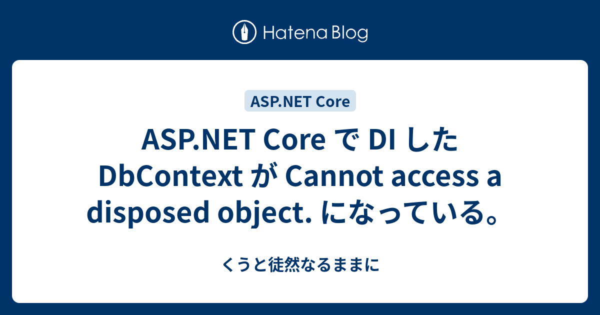 ASP.NET Core で DI した DbContext が Cannot access a disposed object. になっている。 - くうと徒然なるままに