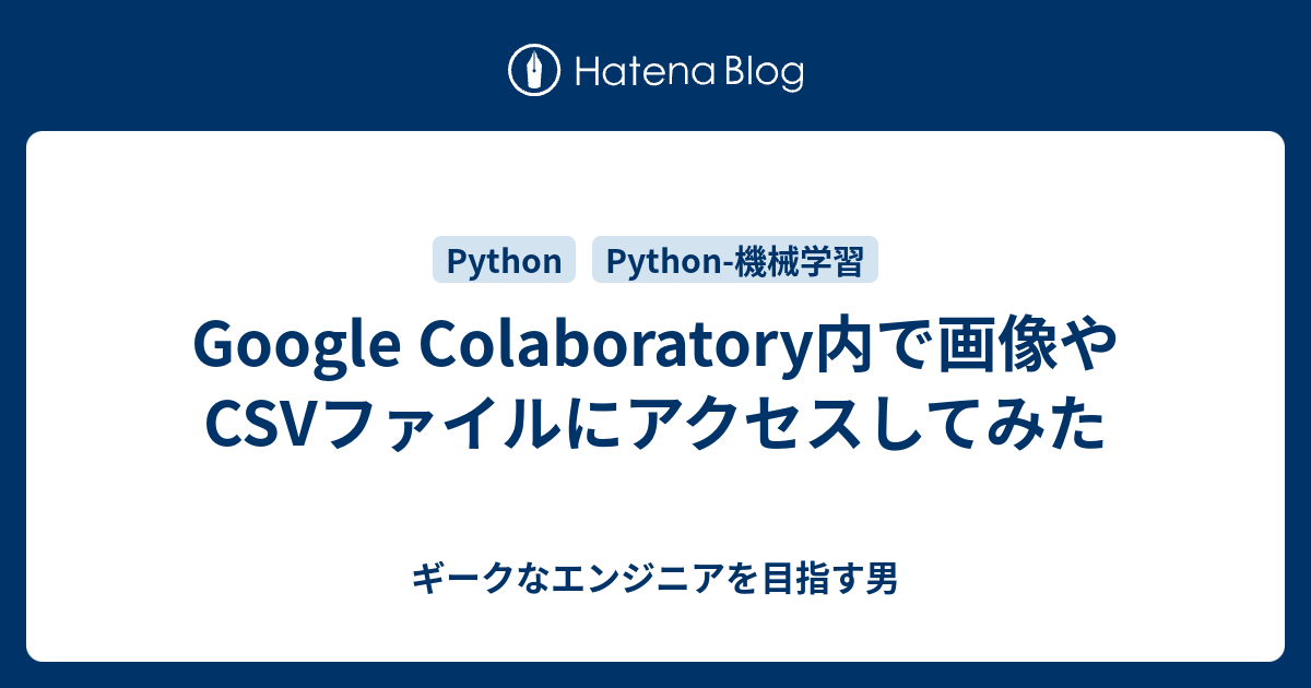 Google Colaboratory内で画像やCSVファイルにアクセスしてみた - ギークなエンジニアを目指す男