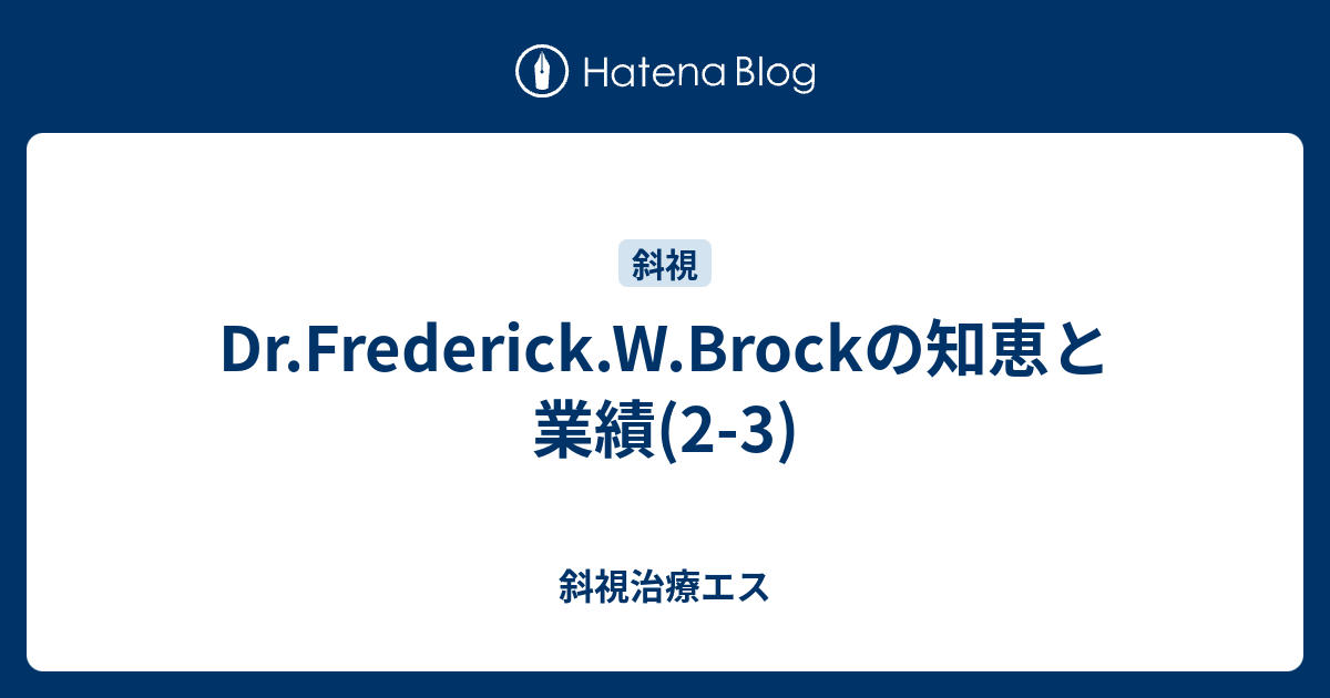 Dr.Frederick.W.Brockの知恵と業績(2-3) - 斜視治療エス