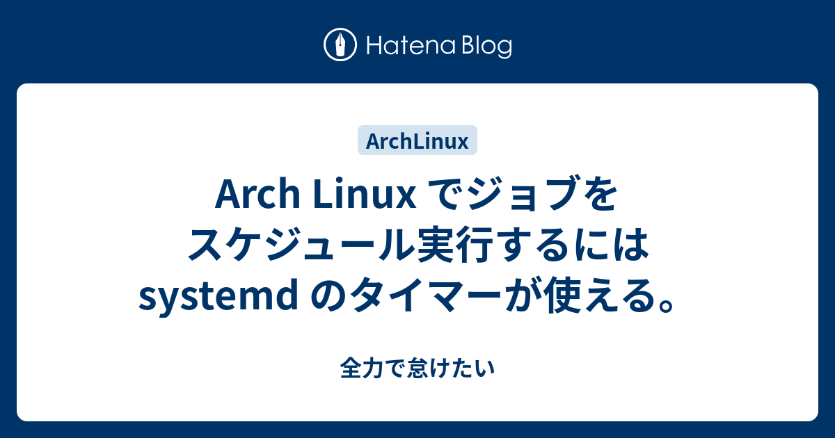 Arch Linux でジョブをスケジュール実行するには systemd のタイマーが使える。 - 全力で怠けたい