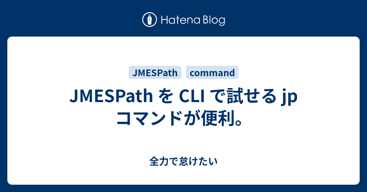 JMESPath を CLI で試せる jp コマンドが便利。 - 全力で怠けたい