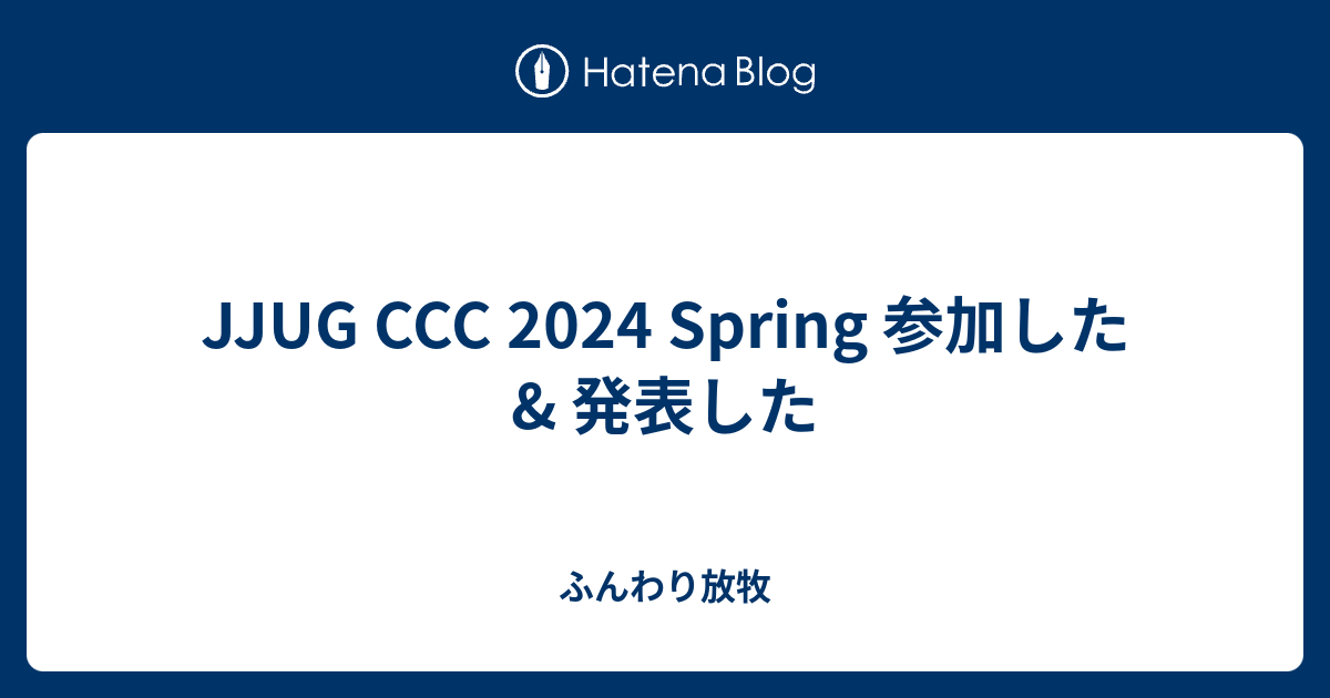 JJUG CCC 2024 Spring 参加した & 発表した - ふんわり放牧