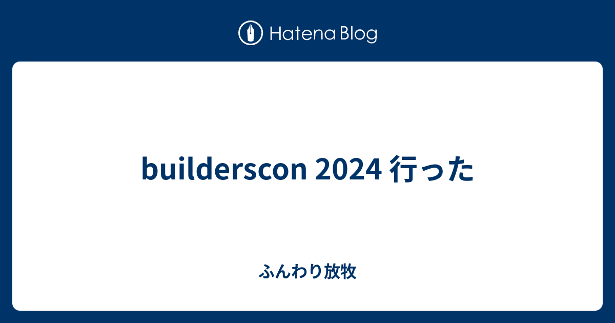 builderscon 2024 行った - ふんわり放牧
