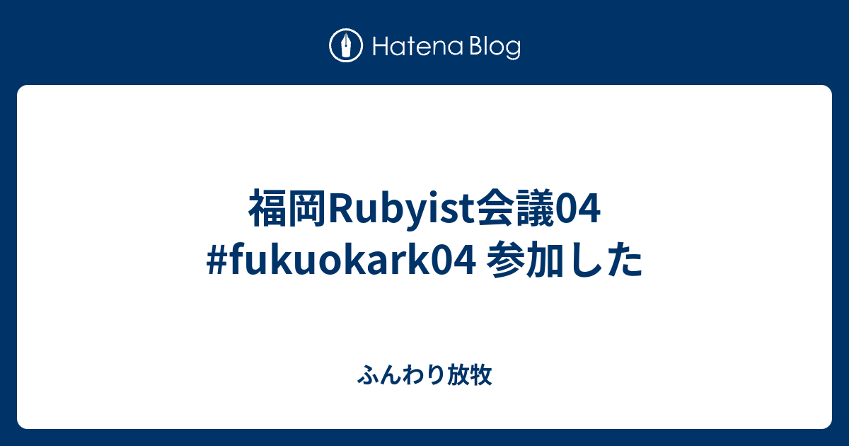 福岡Rubyist会議04 #fukuokark04 参加した - ふんわり放牧