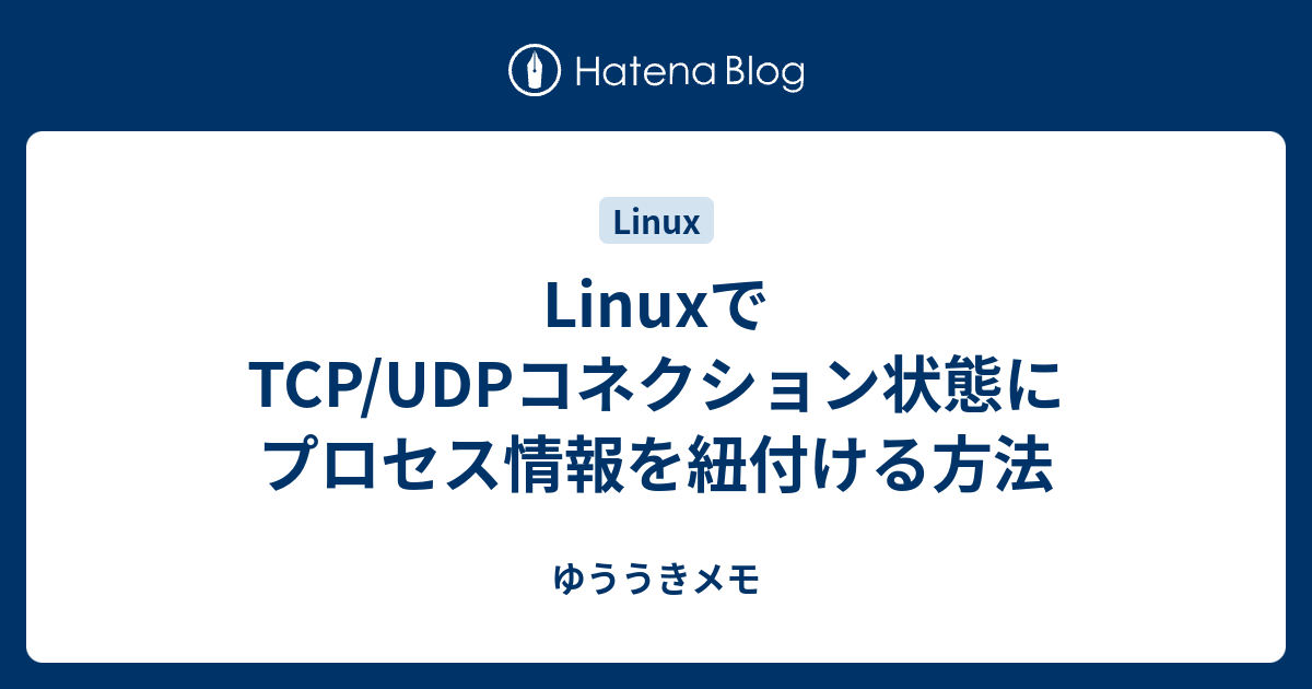 LinuxでTCP/UDPコネクション状態にプロセス情報を紐付ける方法 - ゆううきメモ