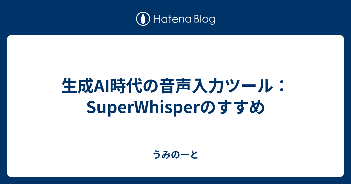 生成AI時代の音声入力ツール：SuperWhisperのすすめ - うみのーと