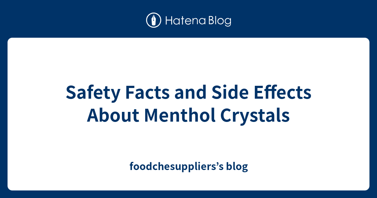 Safety Facts and Side Effects About Menthol Crystals - foodchesuppliers ...