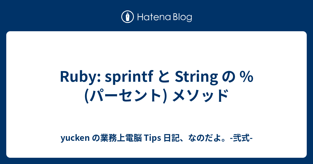 Ruby: sprintf と String の % (パーセント) メソッド - yucken の業務上電脳 Tips 日記、なのだよ。-弐式-