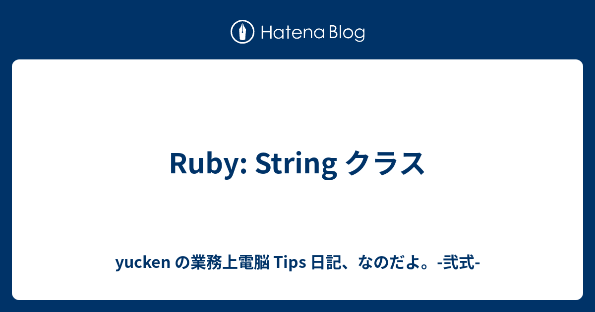 Ruby: String クラス - yucken の業務上電脳 Tips 日記、なのだよ。-弐式-