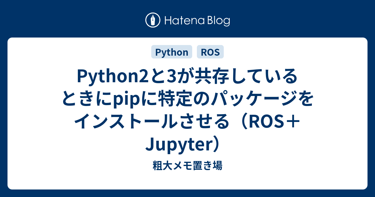 Python2と3が共存しているときにpipに特定のパッケージをインストールさせる（ROS＋Jupyter） - 粗大メモ置き場