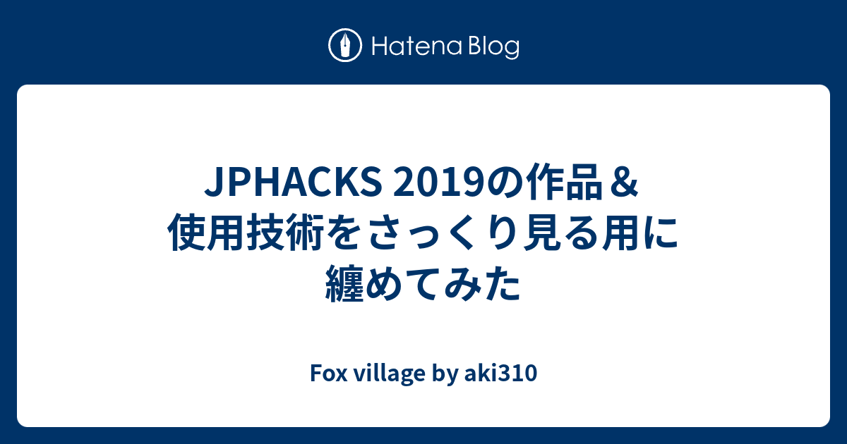 JPHACKS 2019の作品＆使用技術をさっくり見る用に纏めてみた - Fox village by aki310