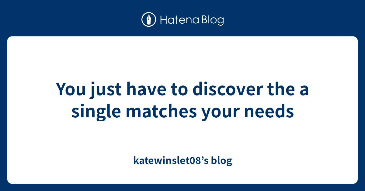 You just have to discover the a single matches your needs ...