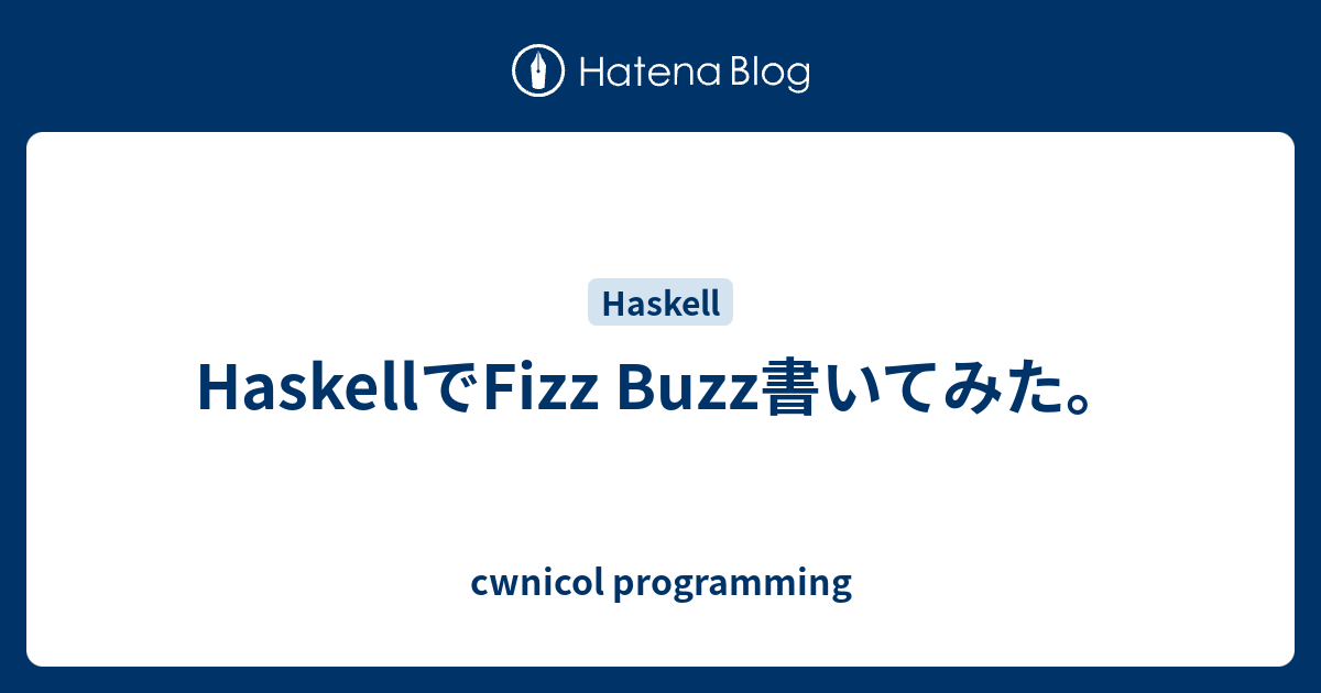 HaskellでFizz Buzz書いてみた。 - cwnicol programming