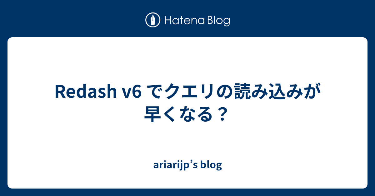 Redash v6 でクエリの読み込みが早くなる？ - ariarijp’s blog