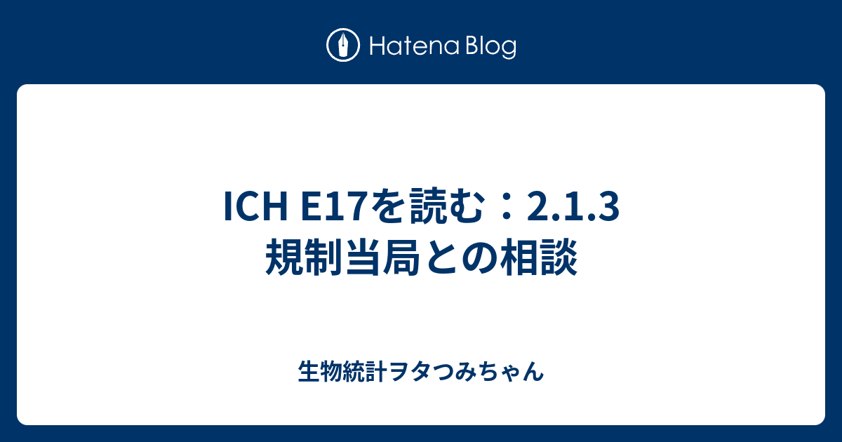 ICH E17を読む：2.1.3 規制当局との相談 - 生物統計ヲタつみちゃん