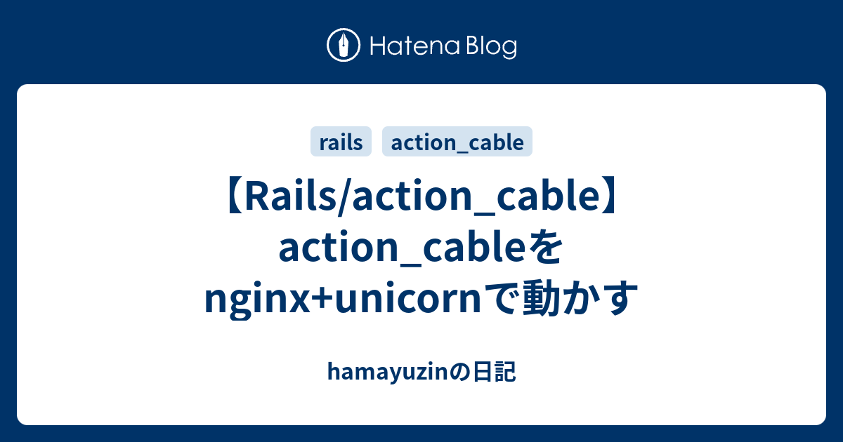 【Rails/action_cable】action_cableをnginx+unicornで動かす - hamayuzinの日記