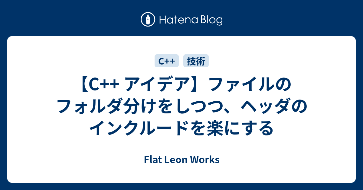 [B!] 【C++ アイデア】ファイルのフォルダ分けをしつつ、ヘッダのインクルードを楽にする - Flat Leon Works