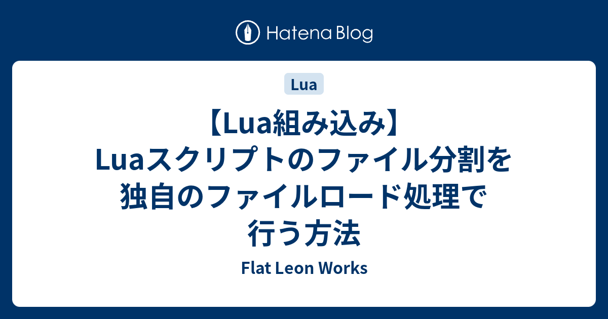 【Lua組み込み】Luaスクリプトのファイル分割を独自のファイルロード処理で行う方法 - Flat Leon Works