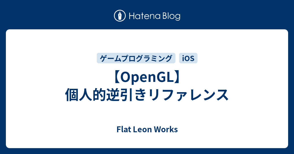 【OpenGL】個人的逆引きリファレンス - Flat Leon Works