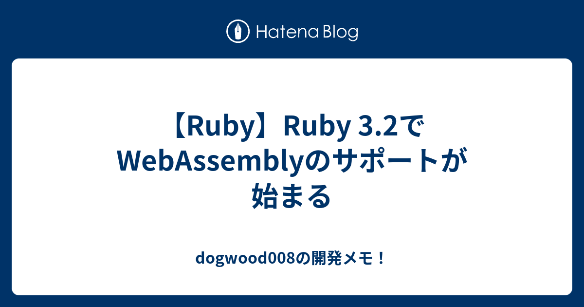【Ruby】Ruby 3.2でWebAssemblyのサポートが始まる - dogwood008の開発メモ！