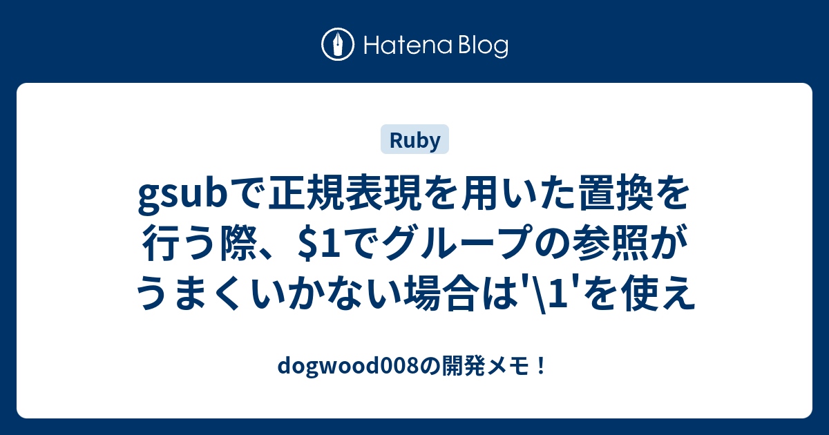 gsubで正規表現を用いた置換を行う際、$1でグループの参照がうまくいかない場合は'\1'を使え - dogwood008の開発メモ！