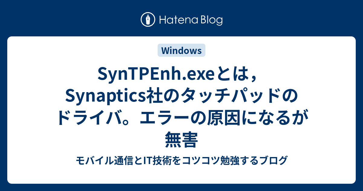 SynTPEnh.exeとは，Synaptics社のタッチパッドのドライバ。エラーの原因になるが無害 - モバイル通信とIT技術をコツコツ勉強 ...