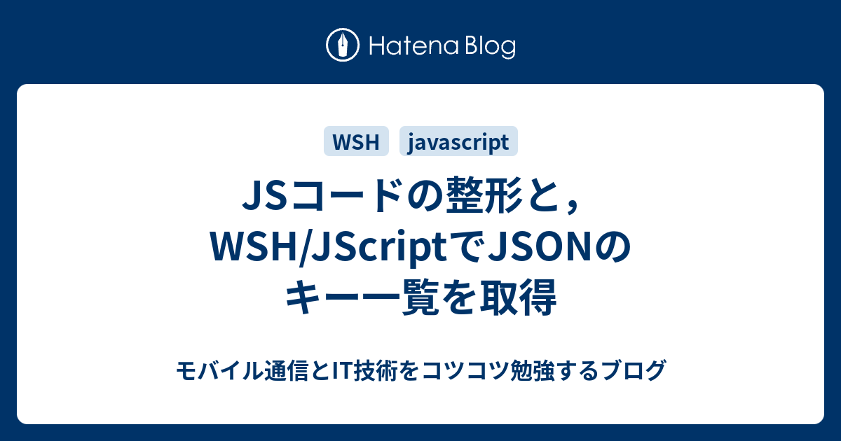 JSコードの整形と，WSH/JScriptでJSONのキー一覧を取得 - モバイル通信とIT技術をコツコツ勉強するブログ