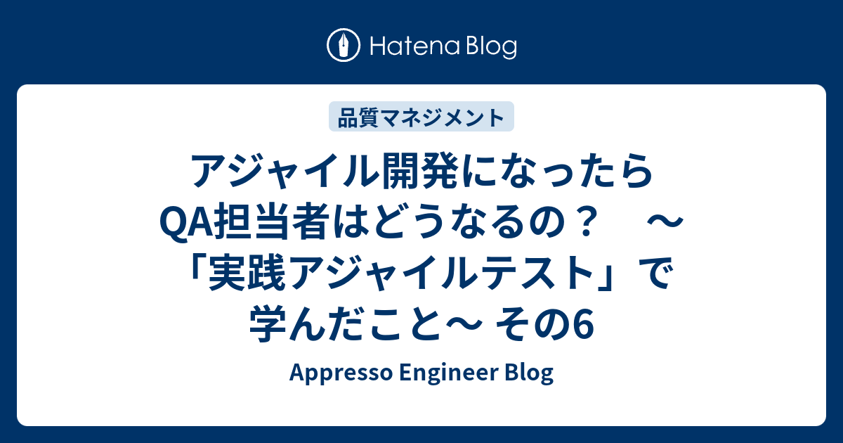 アジャイル開発になったらQA担当者はどうなるの？ 〜「実践アジャイルテスト」で学んだこと〜 その6 - Appresso Engineer Blog