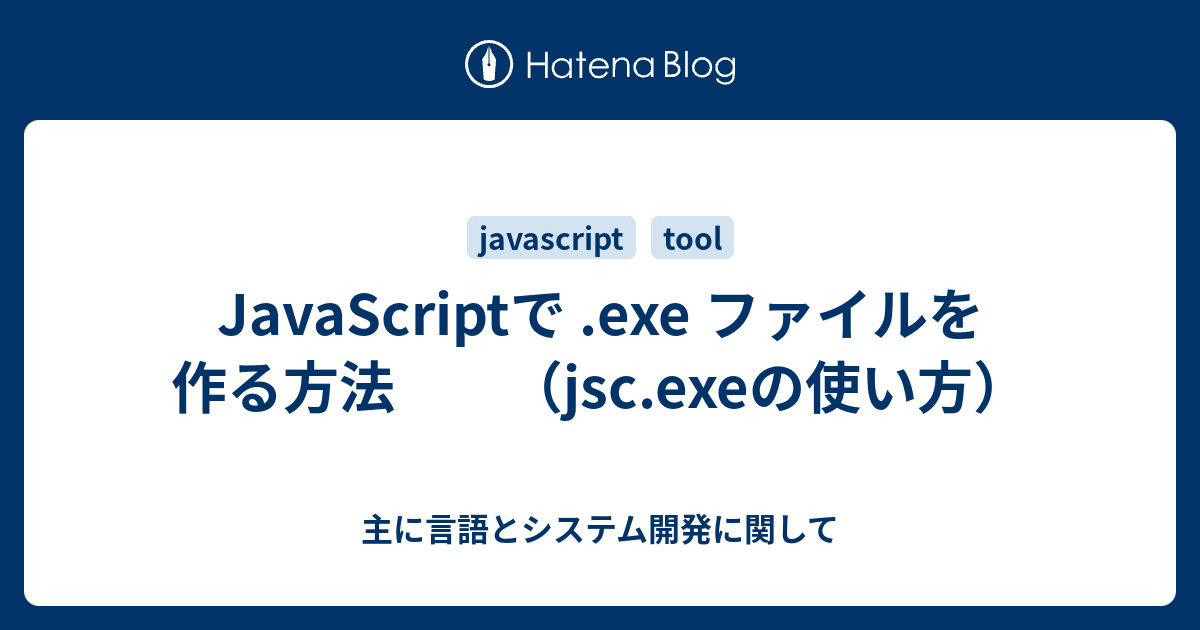 JavaScriptで .exe ファイルを作る方法 （jsc.exeの使い方） - 主に言語とシステム開発に関して