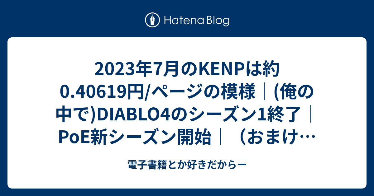 2023年7月のKENPは約0.40619円/ページの模様｜(俺の中で)DIABLO4のシーズン1終了｜PoE新シーズン開始｜（おまけ）生成AIについて - 電子書籍とか好きだからー