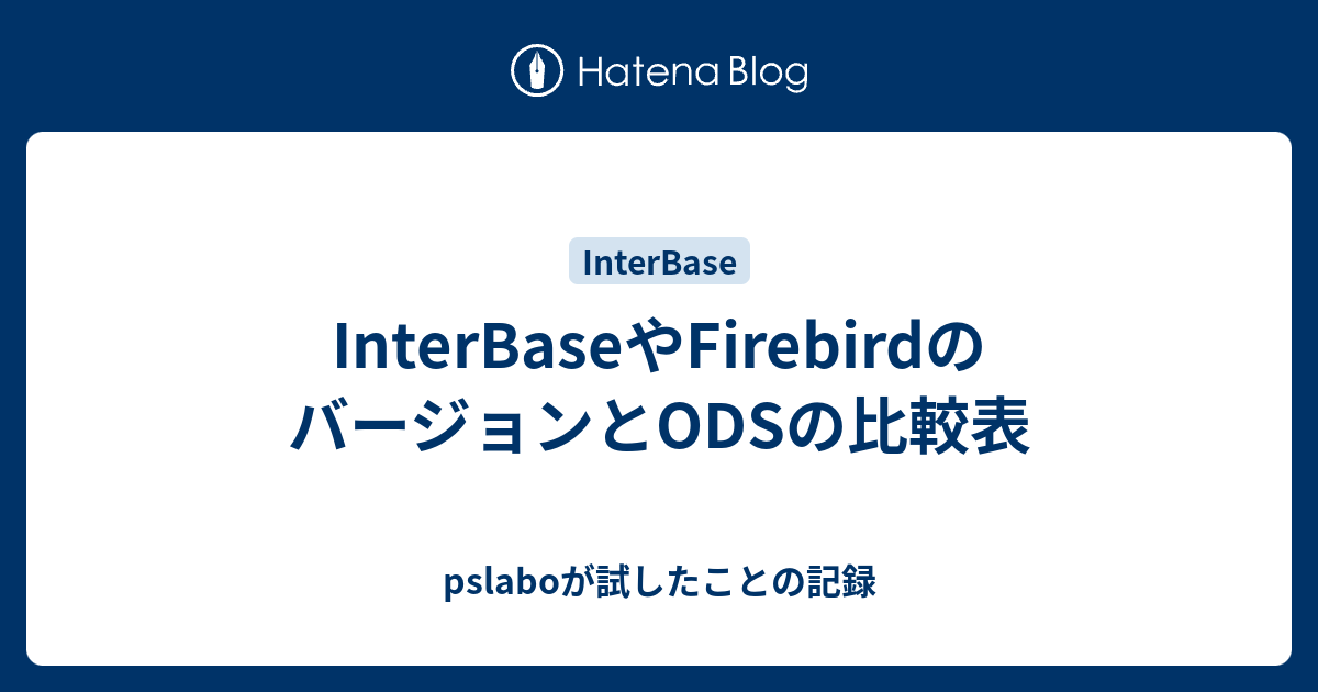 InterBaseやFirebirdのバージョンとODSの比較表 - pslaboが試したことの記録
