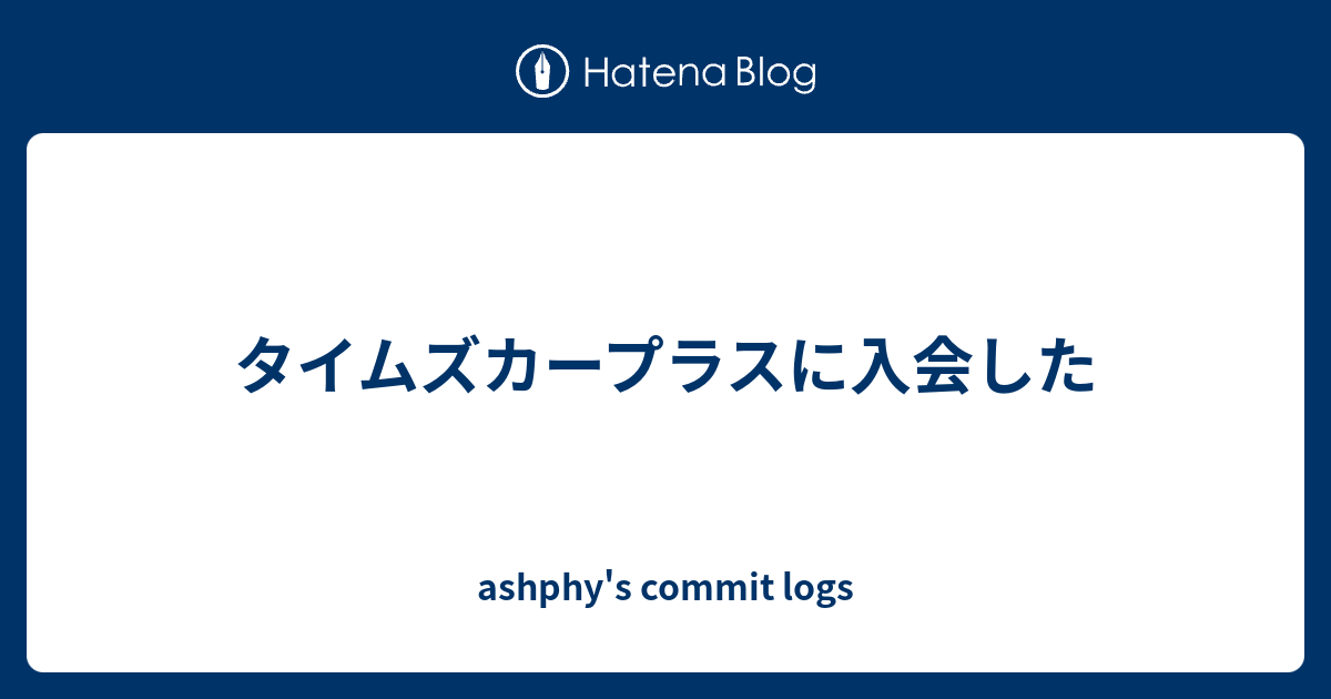 タイムズカープラスに入会した - ashphy's commit logs