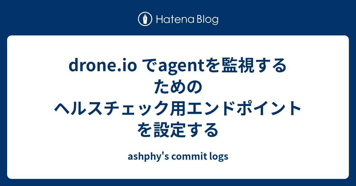drone.io でagentを監視するためのヘルスチェック用エンドポイントを設定する - ashphy's commit logs