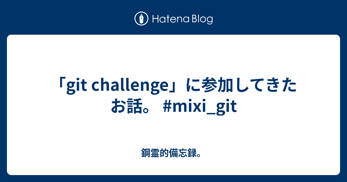 「git challenge」に参加してきたお話。 #mixi_git - 鋼霊的備忘録。