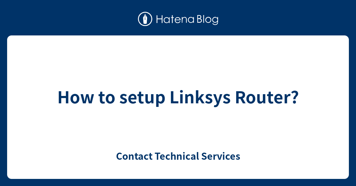 How to setup Linksys Router? - Contact Technical Services