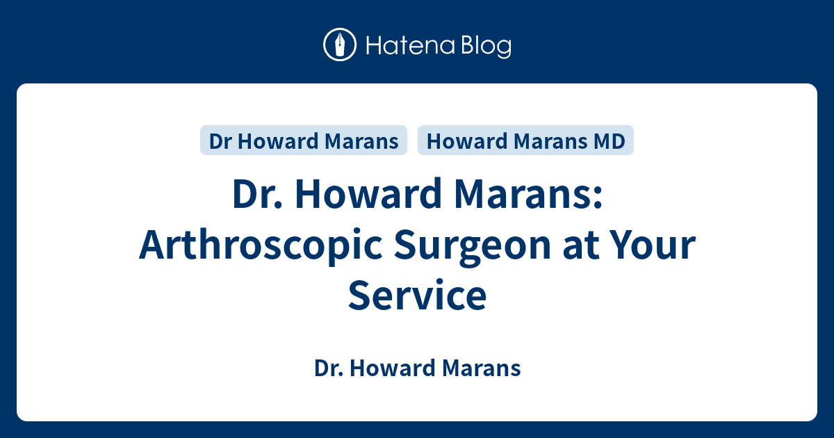 Dr. Howard Marans: Arthroscopic Surgeon at Your Service - Dr. Howard Marans