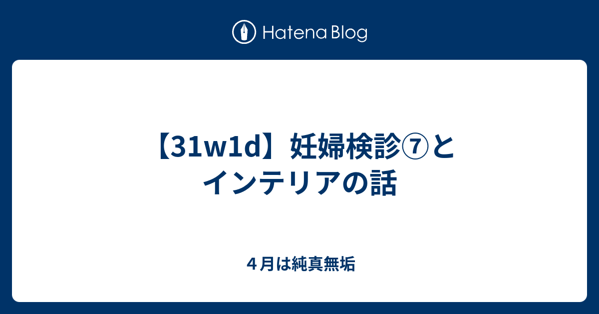 【31w1d】妊婦検診⑦とインテリアの話 - 4月は純真無垢