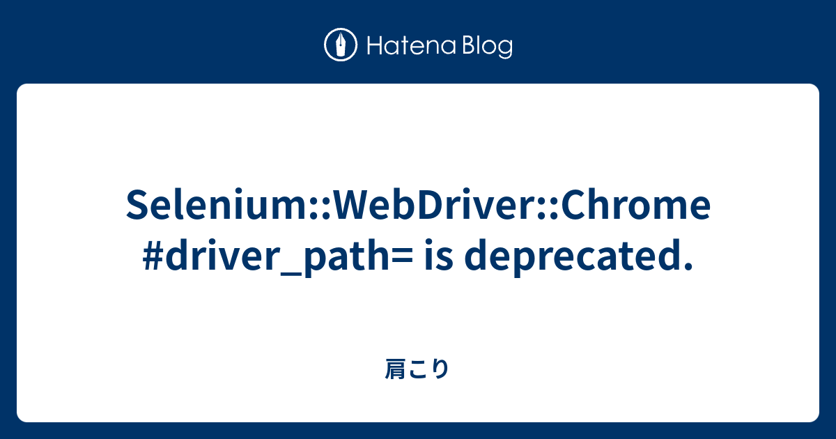 Selenium::WebDriver::Chrome#driver_path= is deprecated. - 肩こり