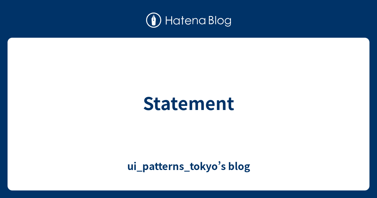 Statement - ui_patterns_tokyo’s blog