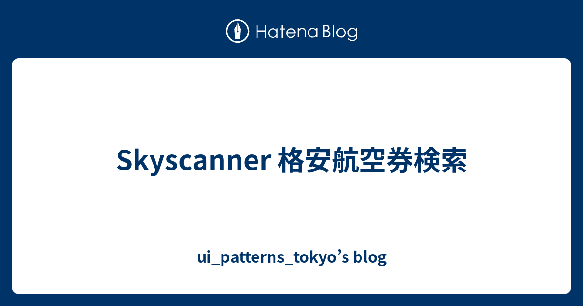 Skyscanner 格安航空券検索 - ui_patterns_tokyo’s blog