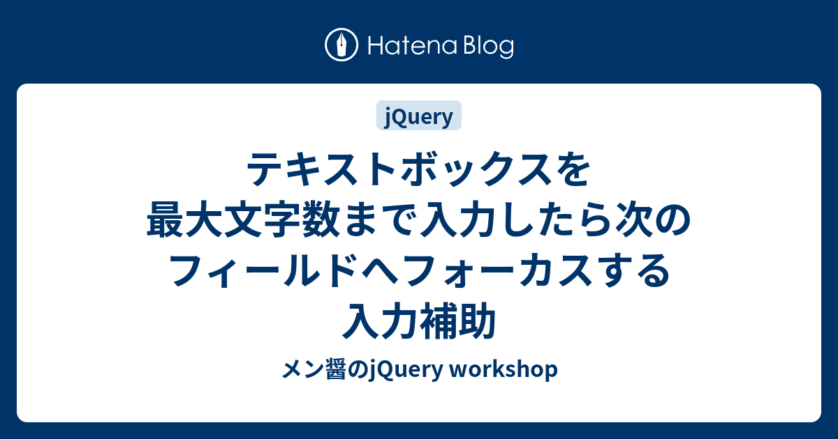 テキストボックスを最大文字数まで入力したら次のフィールドへフォーカスする入力補助 - メン醤のjQuery workshop